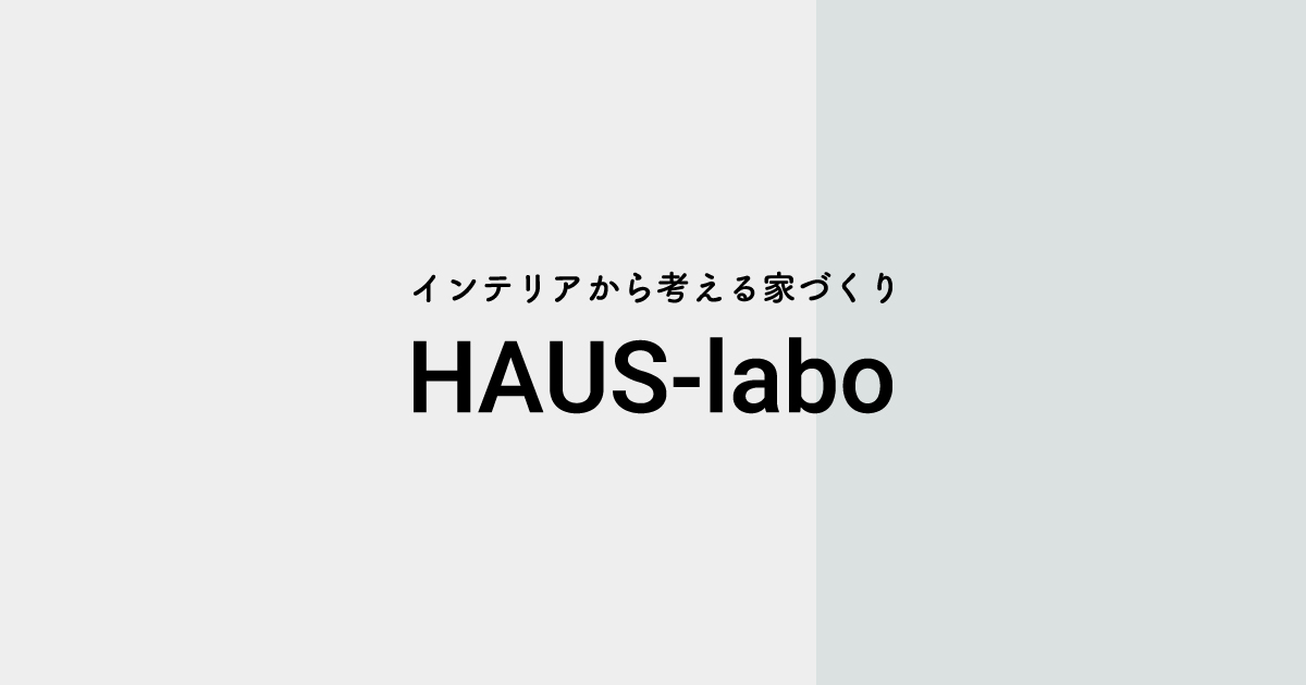インテリアから考える家づくり HAUS-labo